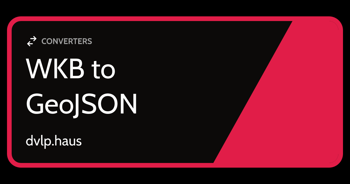 WKB to GeoJSON | dvlp.haus - Essential developer tools to make your life easier. Productive ...